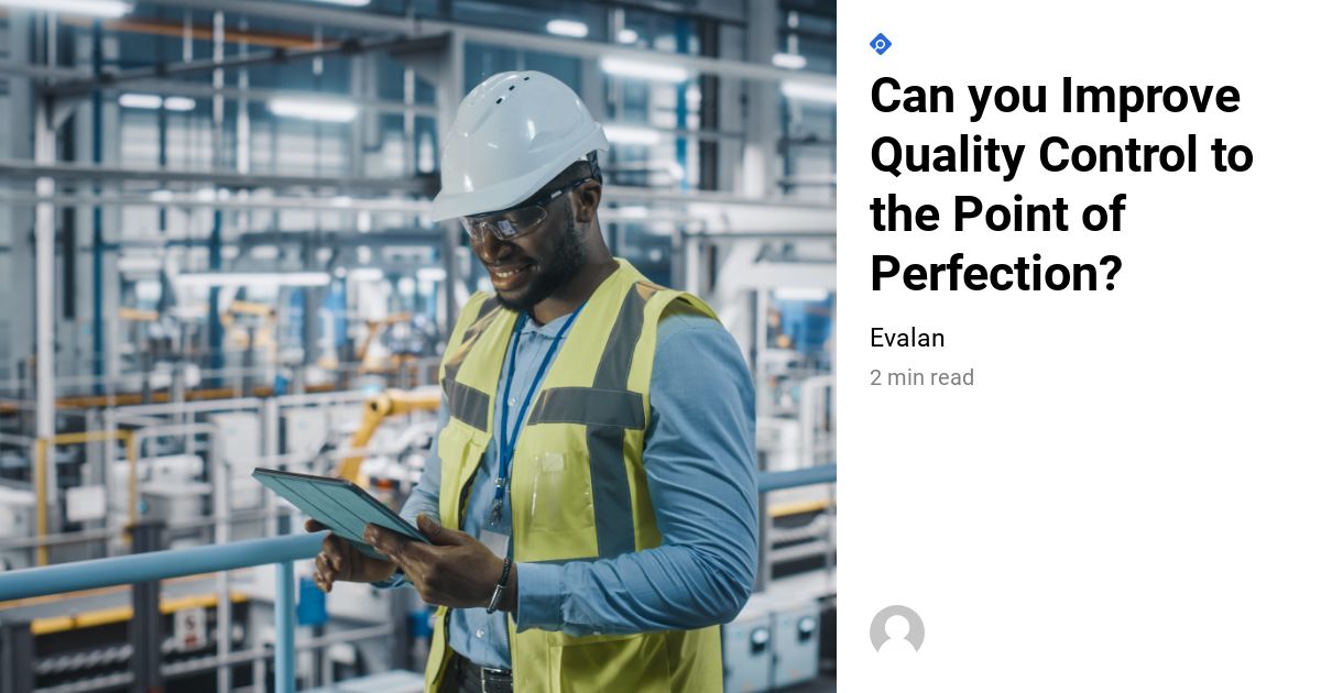 Can you Improve Quality Control to the Point of Perfection? - Evalan
