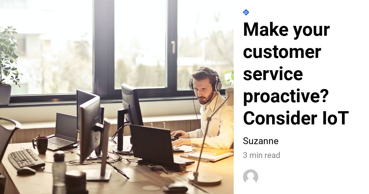 Make your customer service proactive? Consider IoT - Evalan