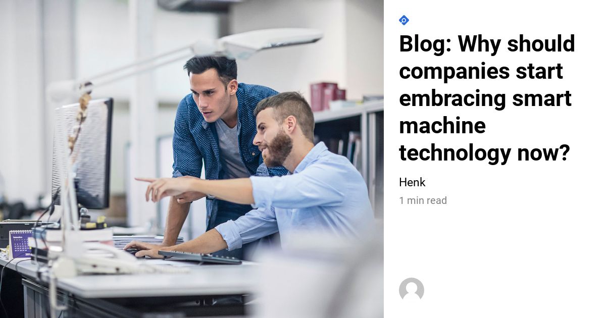 Blog: Why should companies start embracing smart machine technology now ...